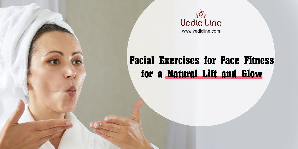 Facial Exercises for Face Fitness for a Natural Lift and Glow - Vedicline