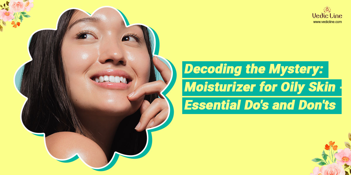 Moisturiser for Oily Skin - Essential Do's and Don'ts