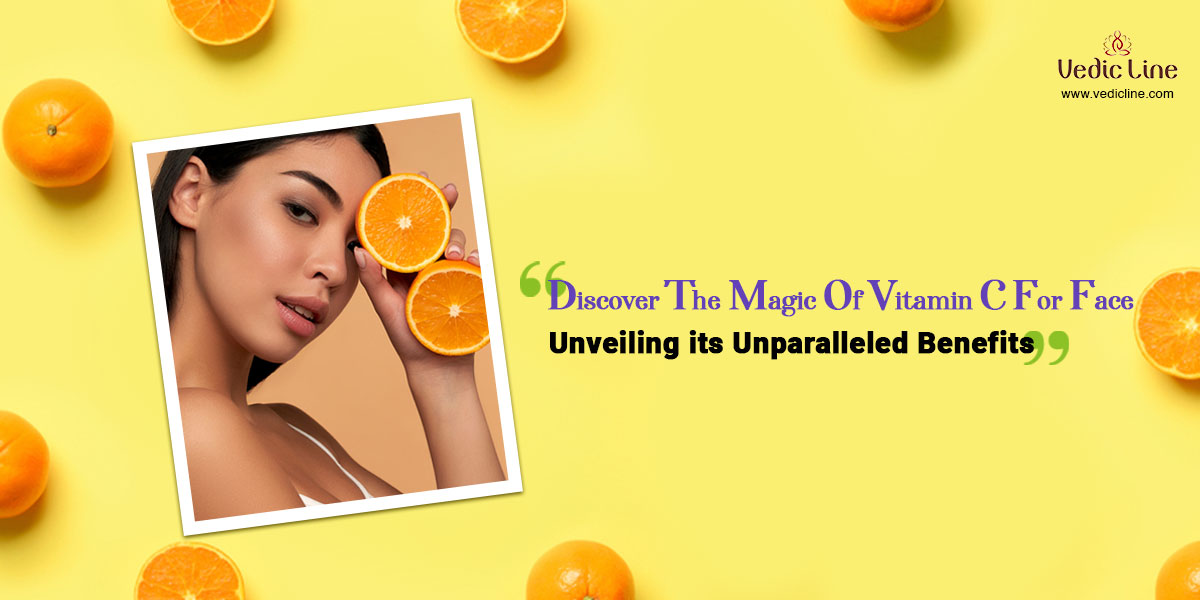 Discover the Magic of Vitamin C for Face -Unparalleled Benefits